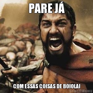 PARE JÁ COM ESSAS COISAS DE BOIOLA! - Meme - Criarmeme.com.br