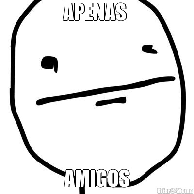 APENAS AMIGOS - Meme - Criarmeme.com.br