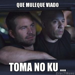 QUE MULEQUE VIADO TOMA NO KU ... - Meme - Criarmeme.com.br