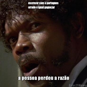 Escrever Com O Portugues Errado é Igual Gaguejar A Pessoa Perdeu A ...